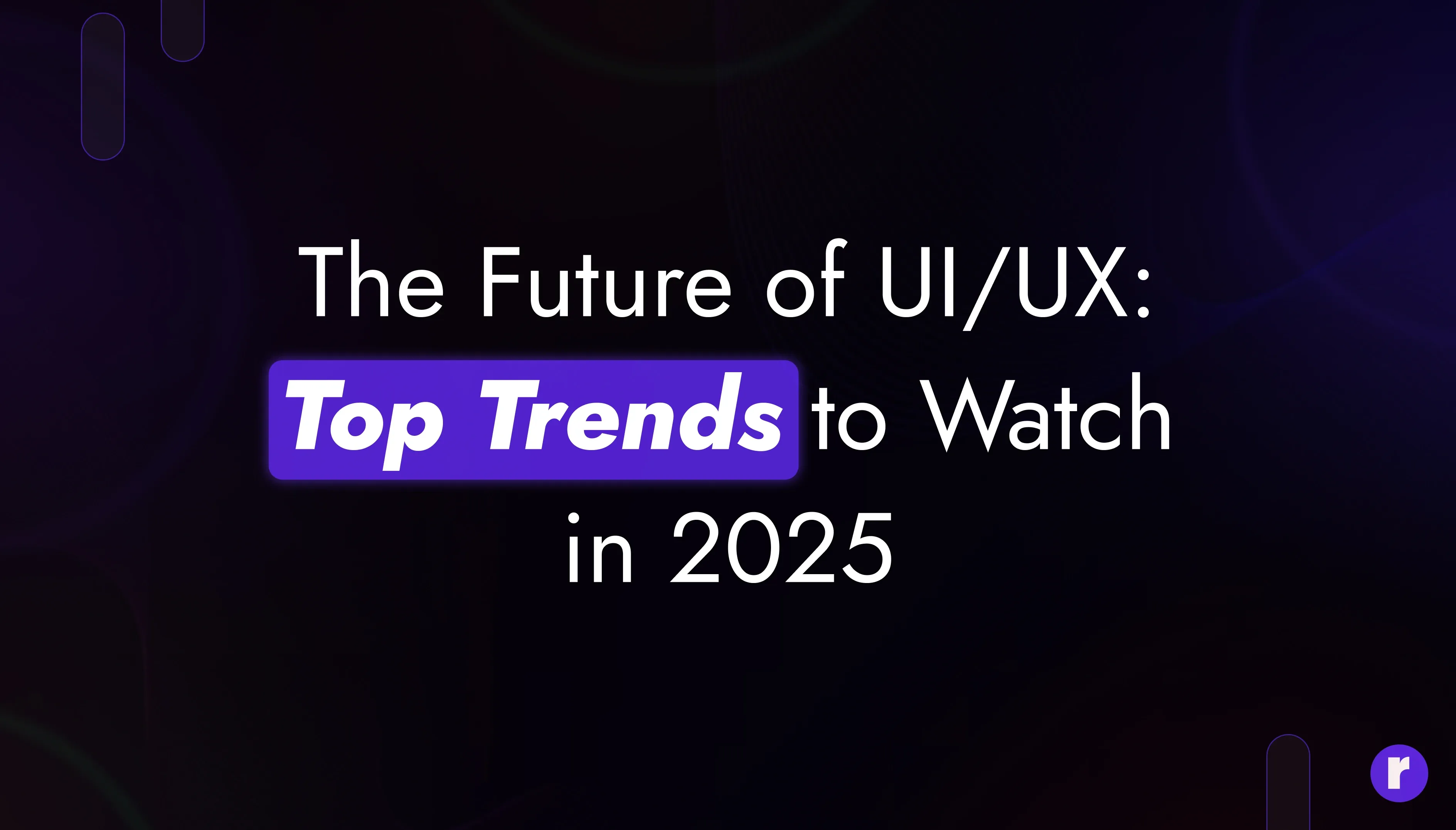 The Future of UI/UX: Top Trends to Watch in 2025
