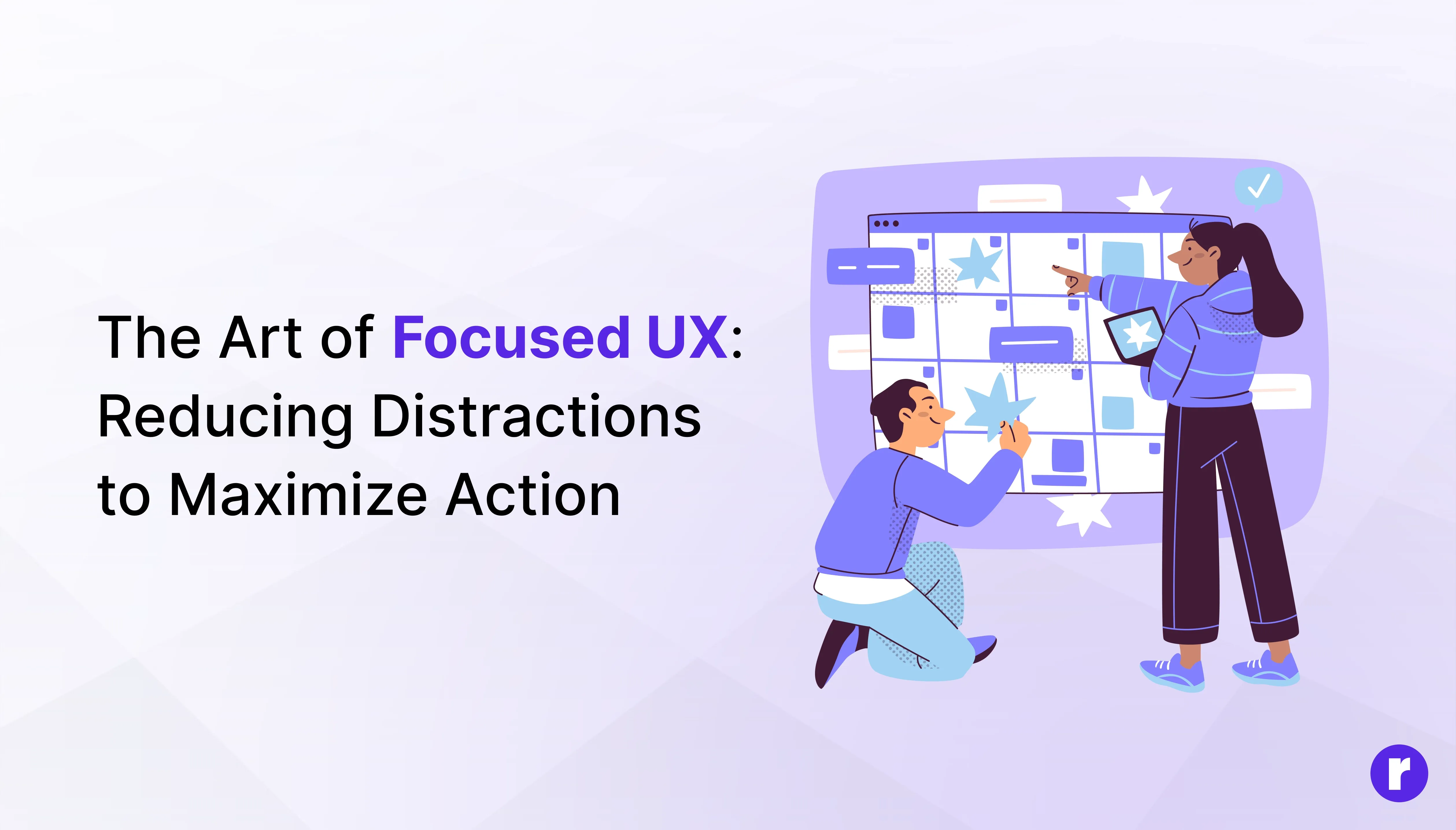 The Art of Focused UX: Reducing Distractions to Maximize Action