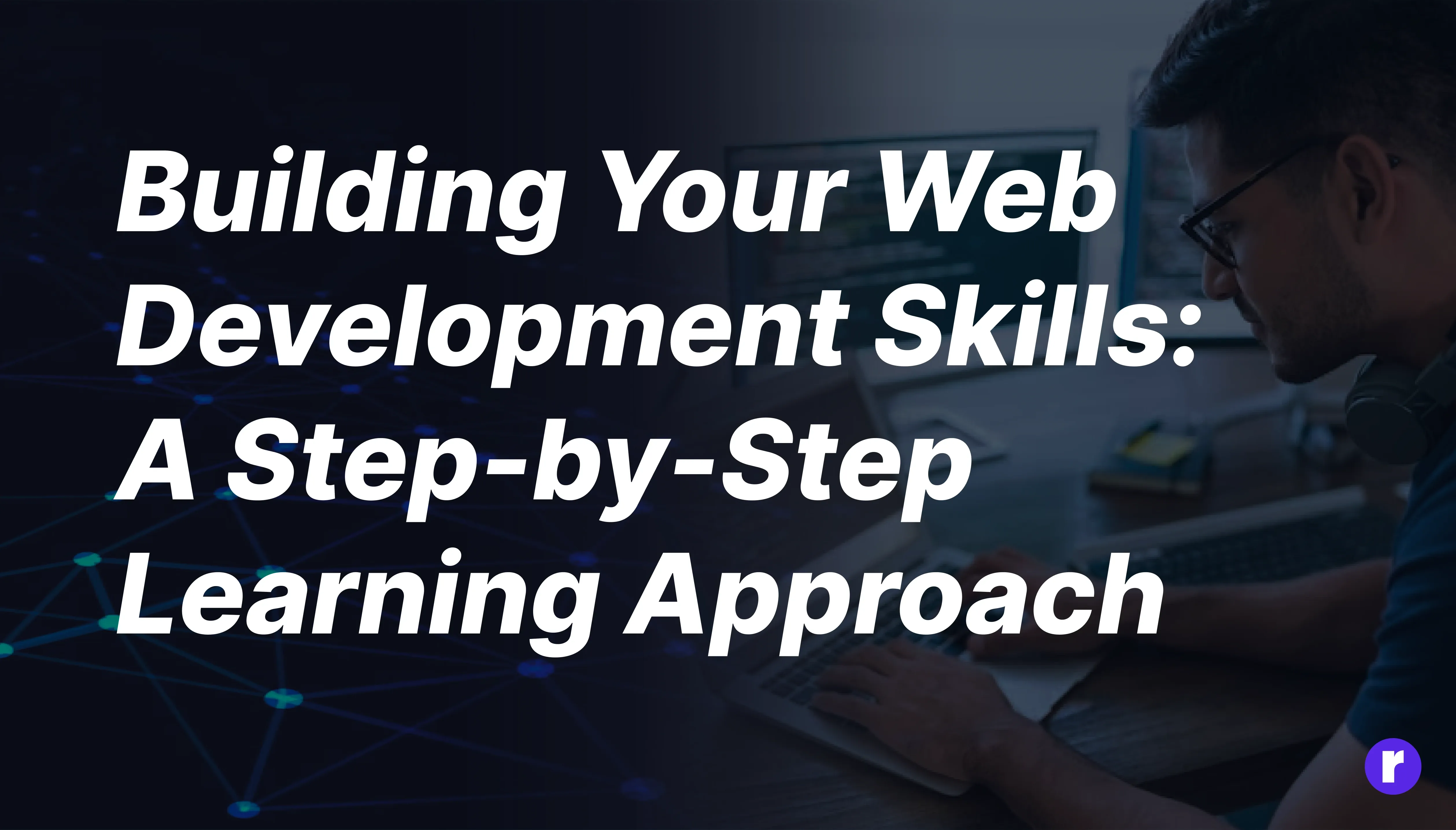 Building Your Web Development Skills: A Step-by-Step Learning Approach