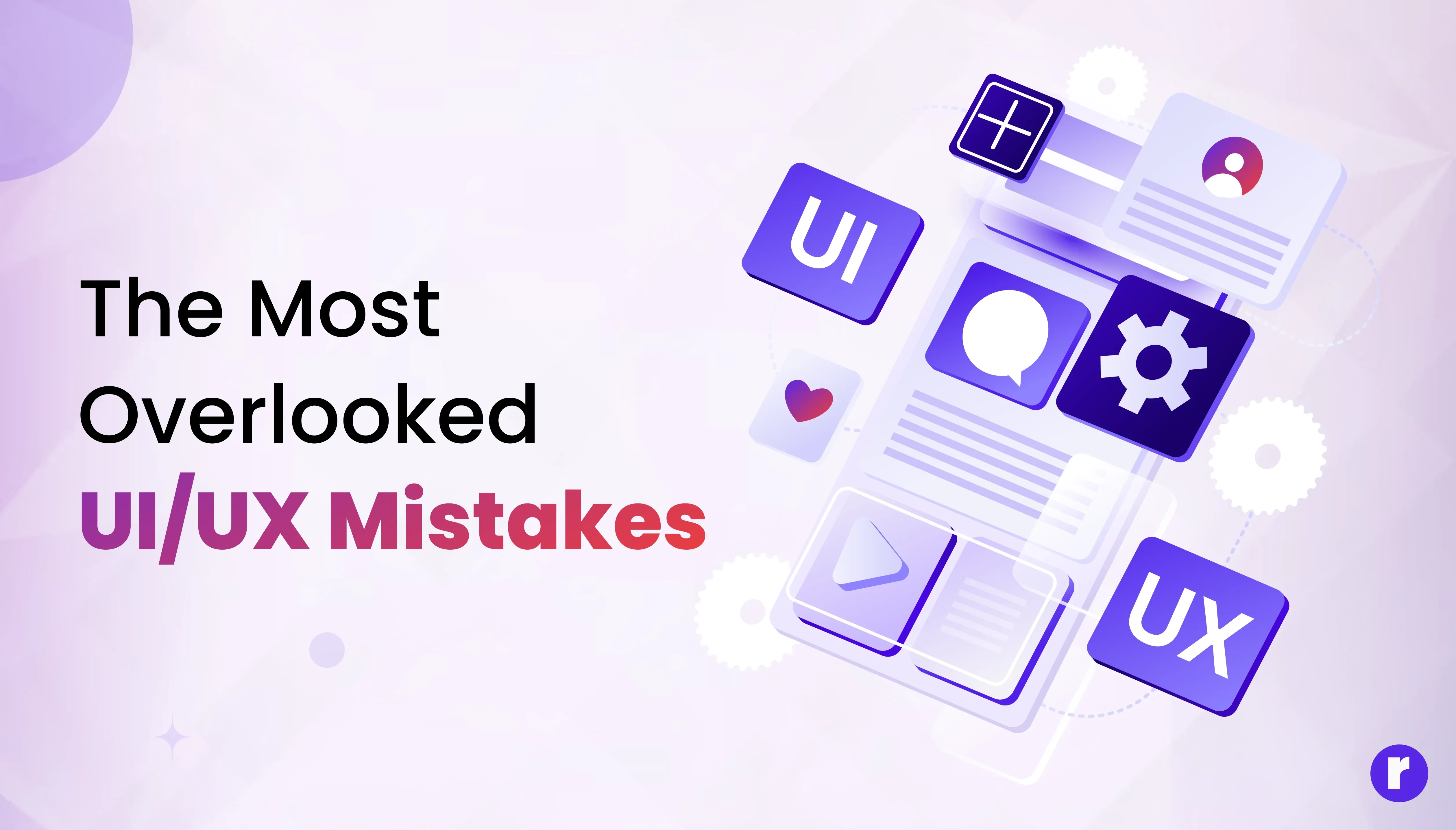 The Most Overlooked UI/UX Mistakes